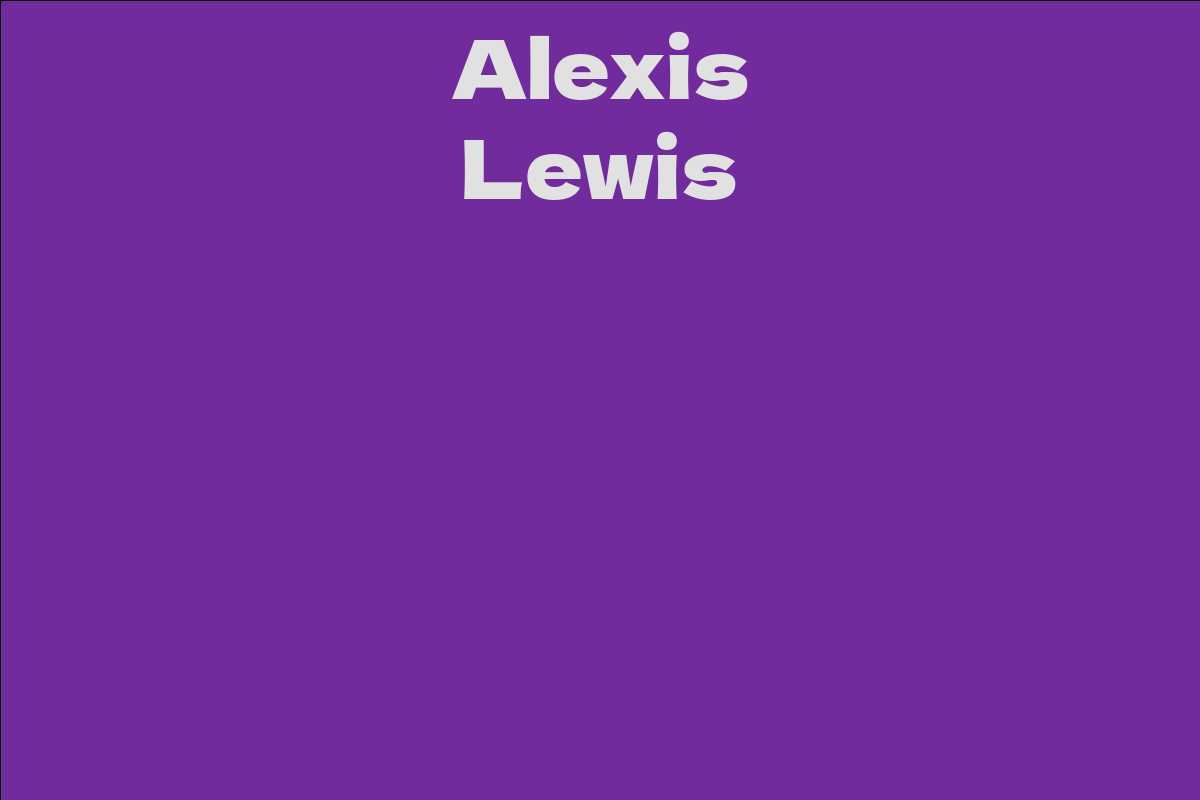 Alexis Lewis - Facts, Bio, Career, Net Worth | AidWiki