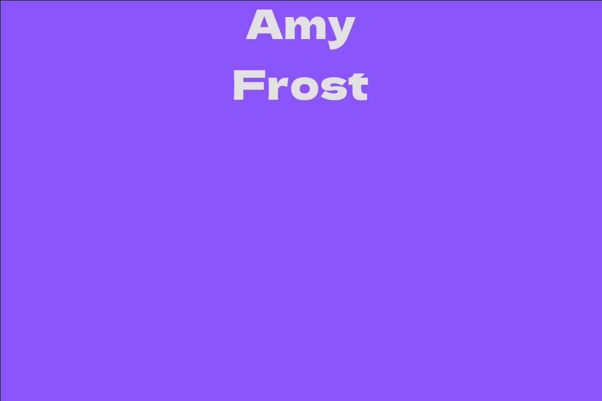 Amy Frost Facts Bio Career Net Worth Aidwiki