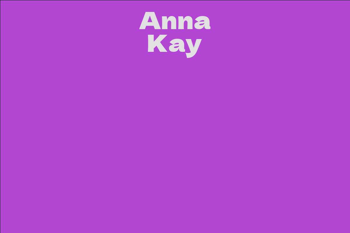 Anna Kay - Facts, Bio, Career, Net Worth | AidWiki