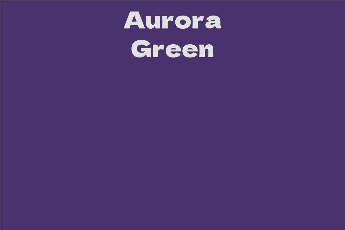 Aurora Green - Facts, Bio, Career, Net Worth | AidWiki