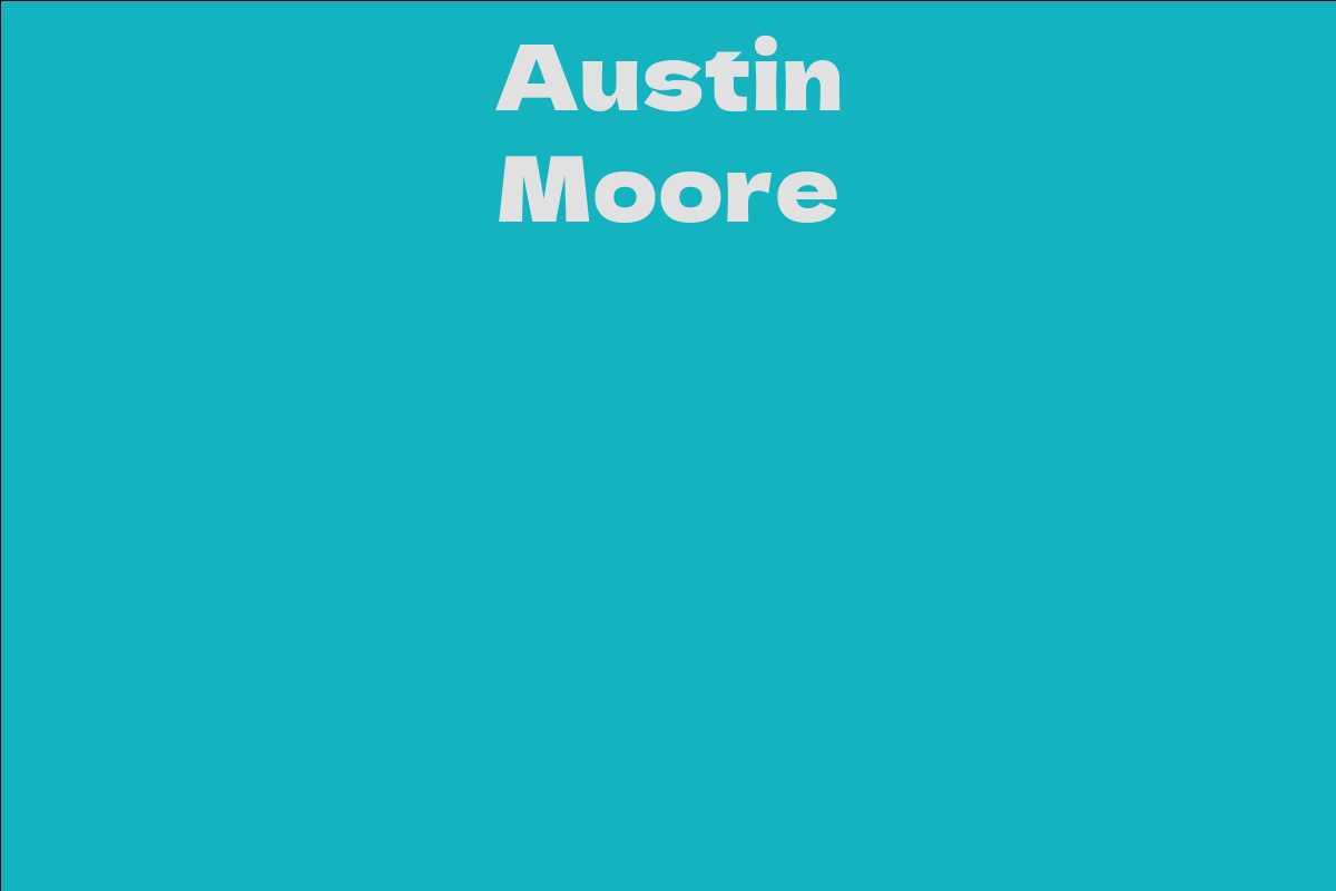 Austin Moore - Facts, Bio, Career, Net Worth | AidWiki