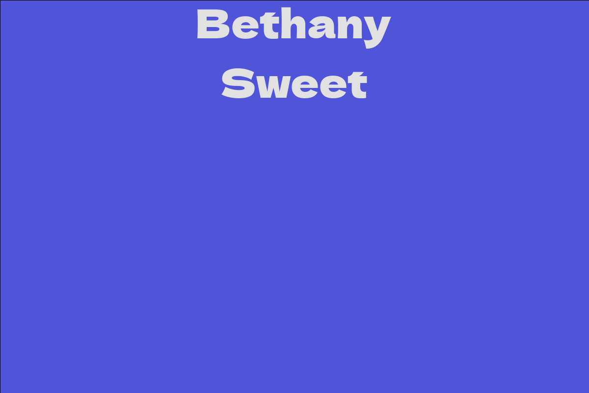 Bethany Sweet Facts Bio Career Net Worth Aidwiki