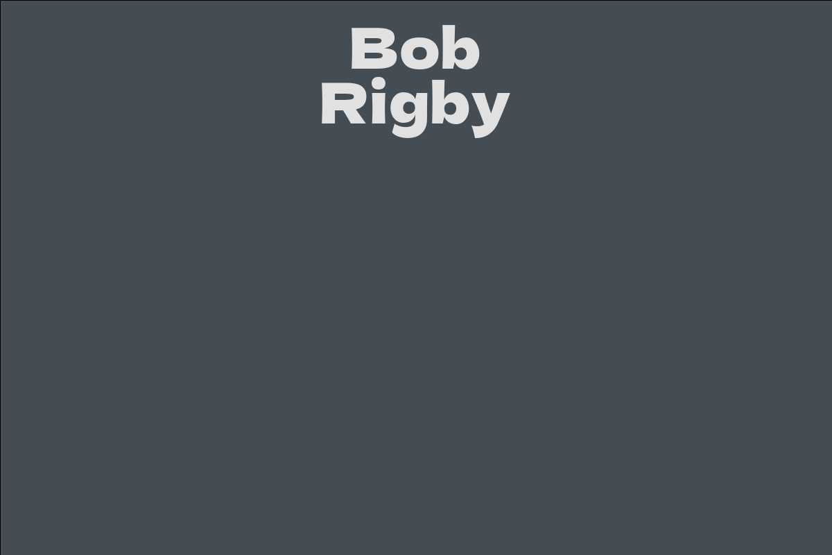 Bob Rigby - Facts, Bio, Career, Net Worth | AidWiki