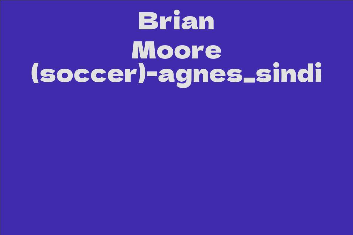 Brian Moore (soccer)-agnes_sindi - Facts, Bio, Career, Net Worth | AidWiki Brian Moore (soccer)-agnes_sindi - Facts, Bio, Career, Net Worth | AidWiki