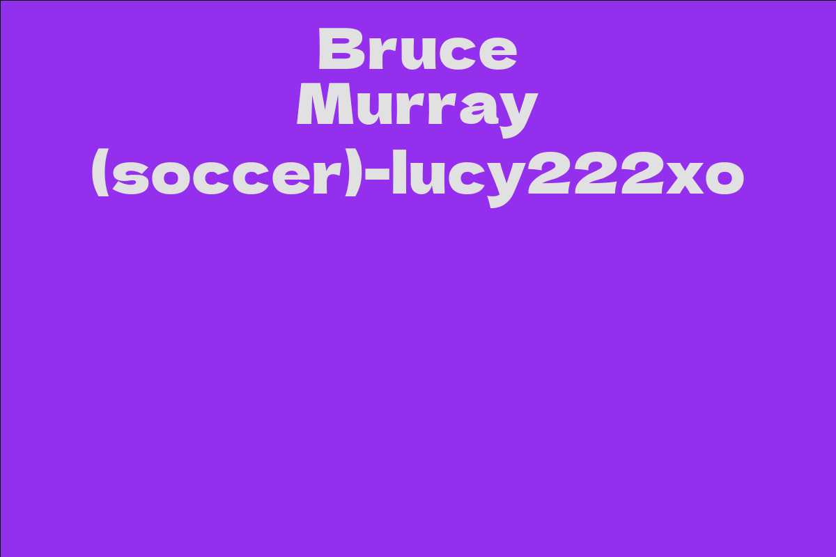 Bruce Murray (soccer)-lucy222xo - Facts, Bio, Career, Net Worth | AidWiki