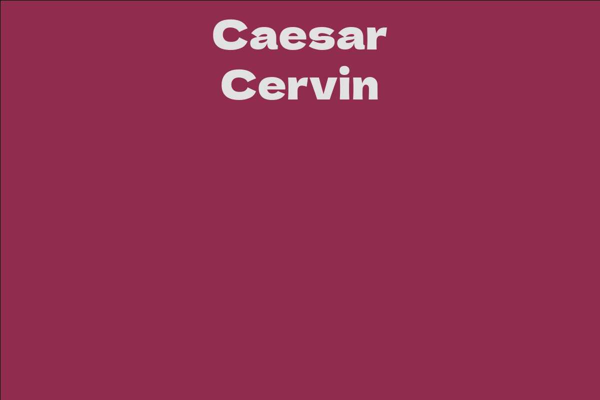Caesar Cervin - Facts, Bio, Career, Net Worth | AidWiki