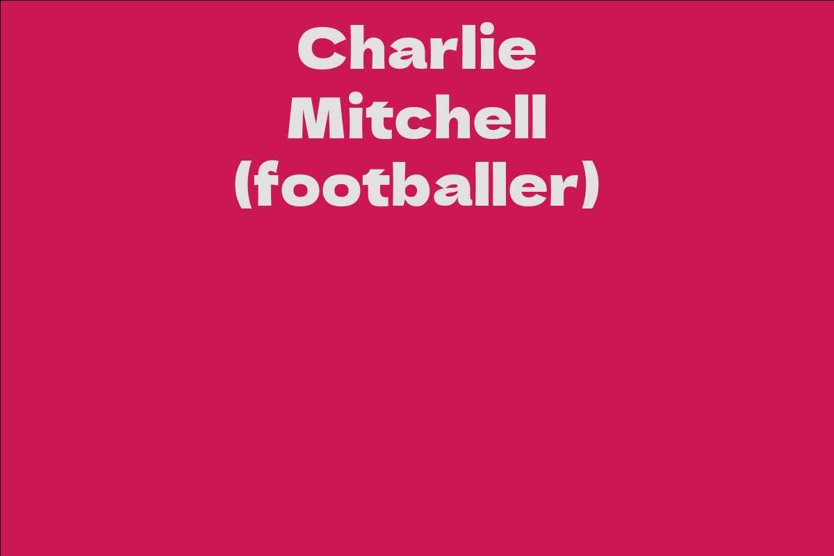 Charlie Mitchell (footballer) - Facts, Bio, Career, Net Worth | AidWiki