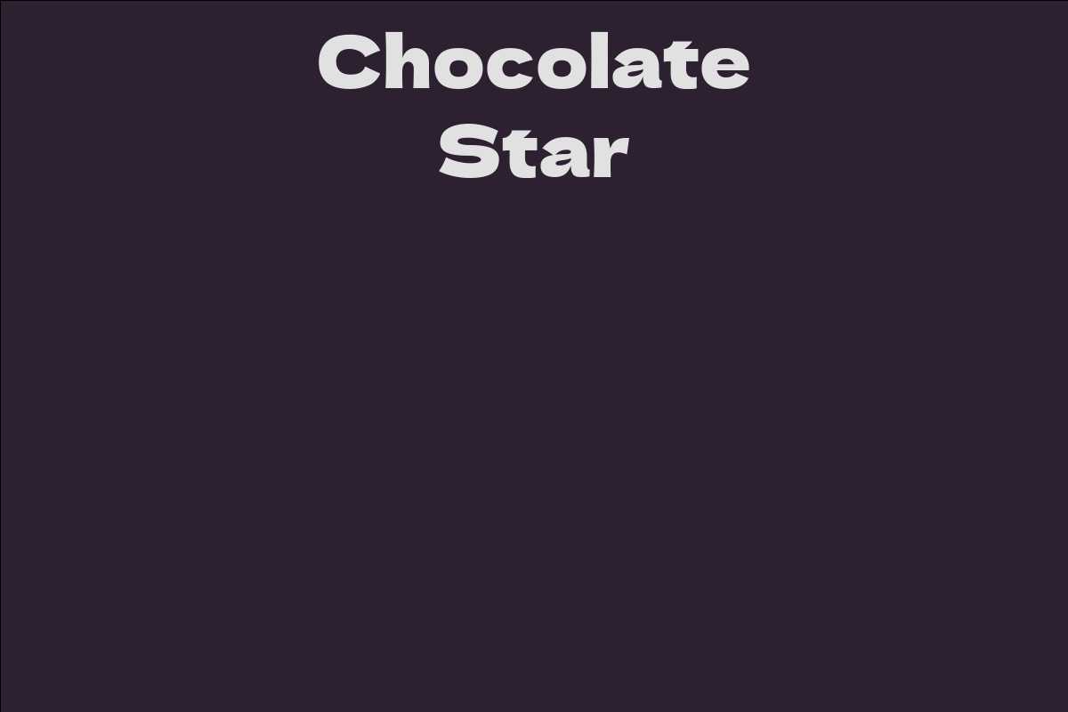 Chocolate Star - Facts, Bio, Career, Net Worth | AidWiki