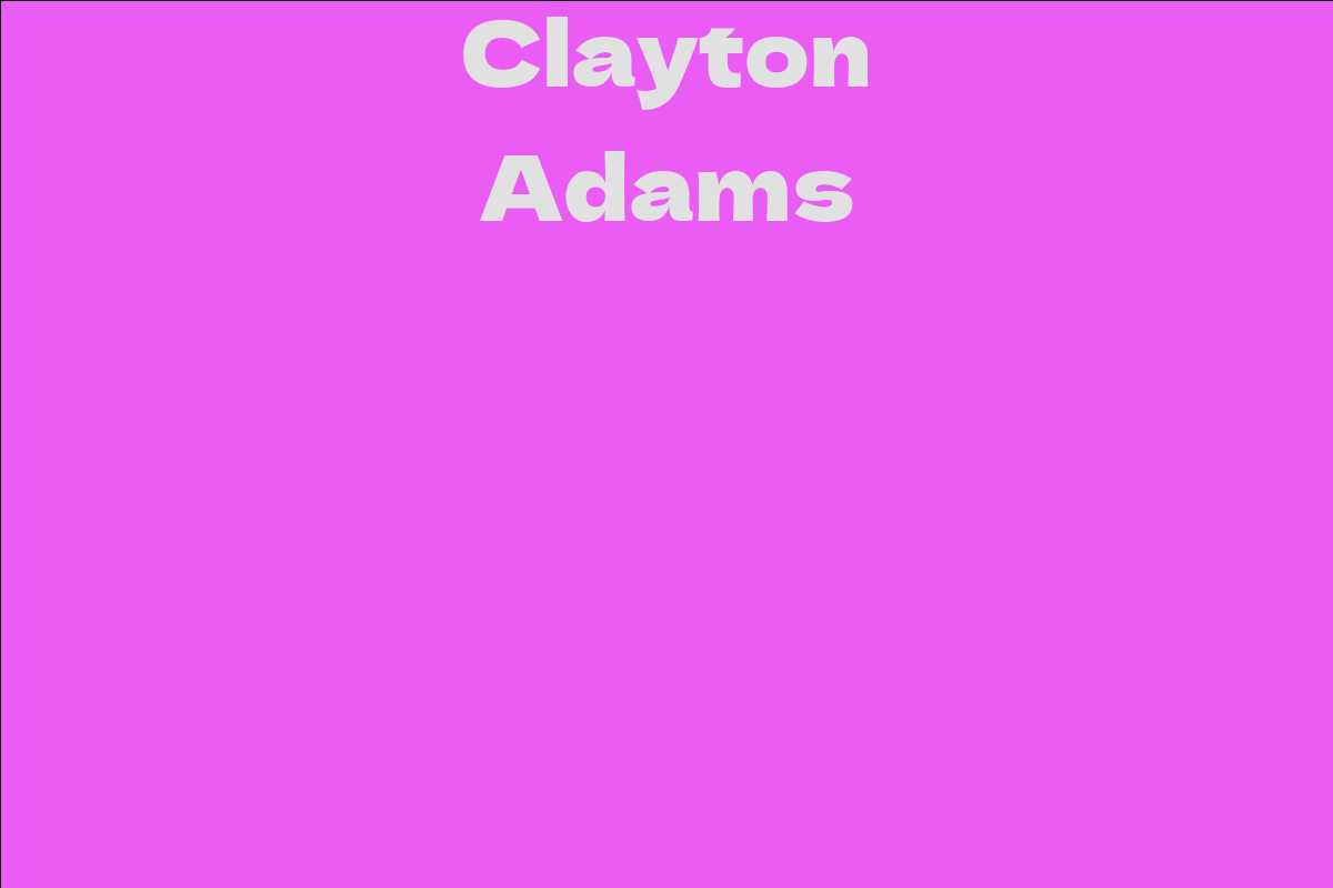 Clayton Adams - Facts, Bio, Career, Net Worth | AidWiki
