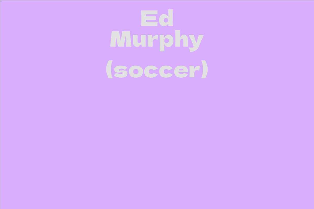 Ed Murphy (soccer) - Facts, Bio, Career, Net Worth | AidWiki