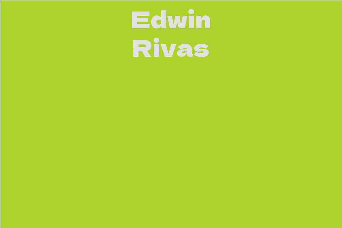 Edwin Rivas - Facts, Bio, Career, Net Worth | AidWiki