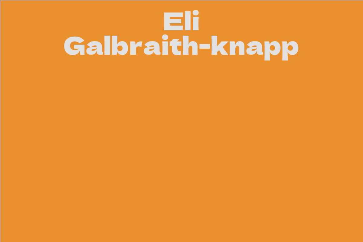 Eli Galbraith-knapp - Facts, Bio, Career, Net Worth | AidWiki