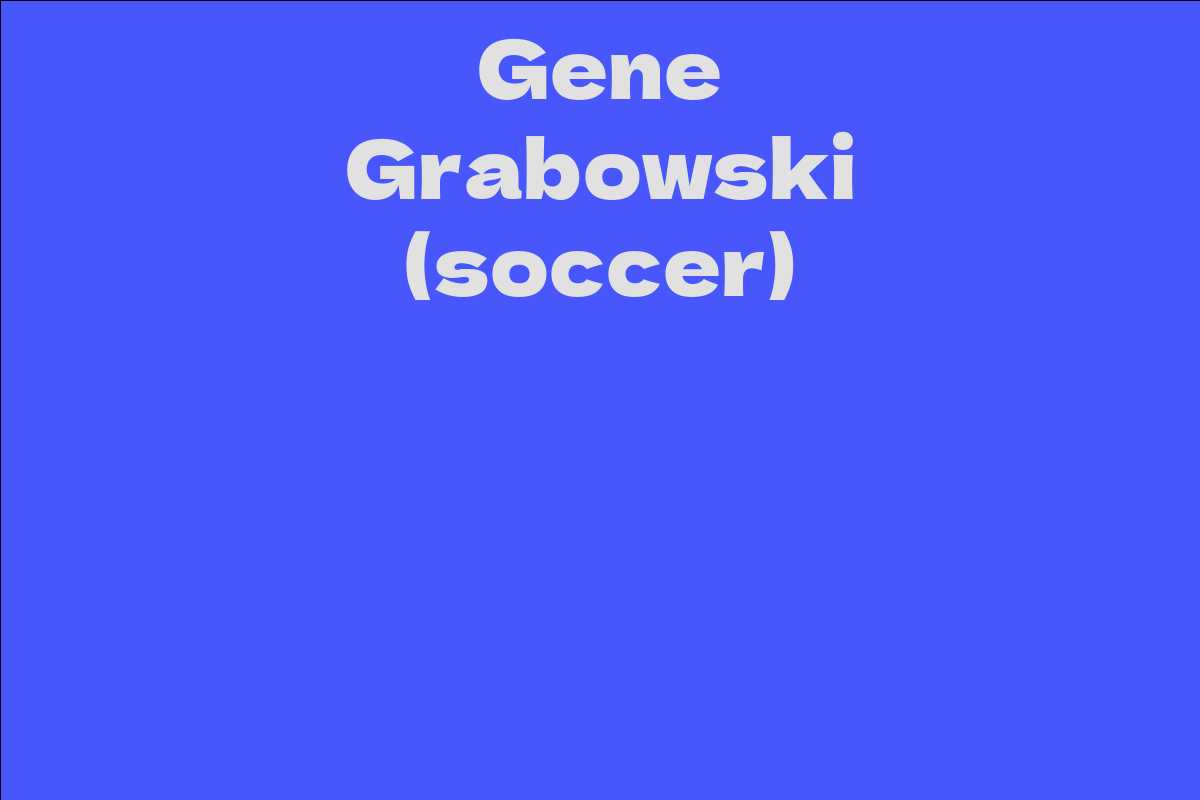 Gene Grabowski (soccer) - Facts, Bio, Career, Net Worth | AidWiki