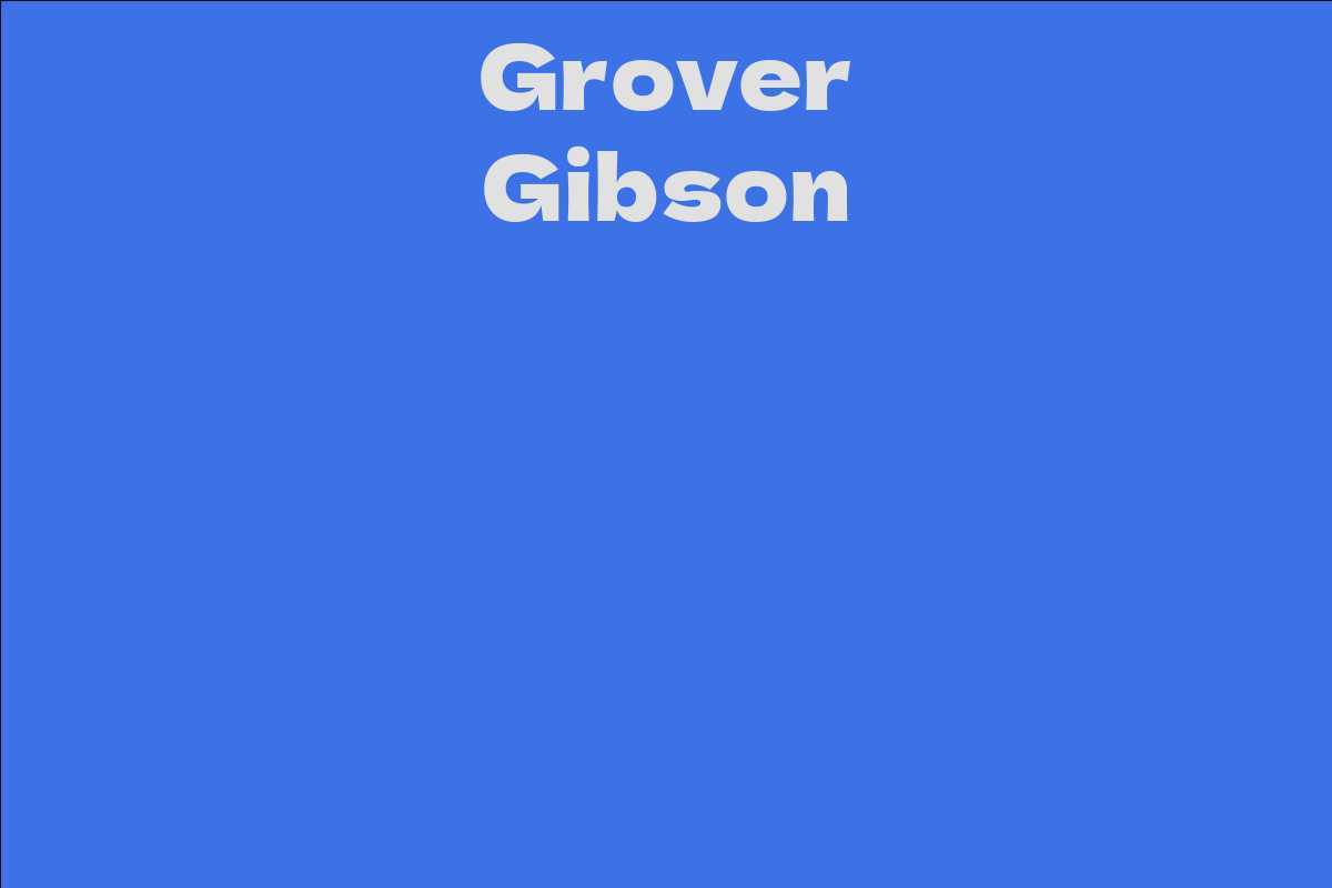 Grover Gibson - Facts, Bio, Career, Net Worth | AidWiki
