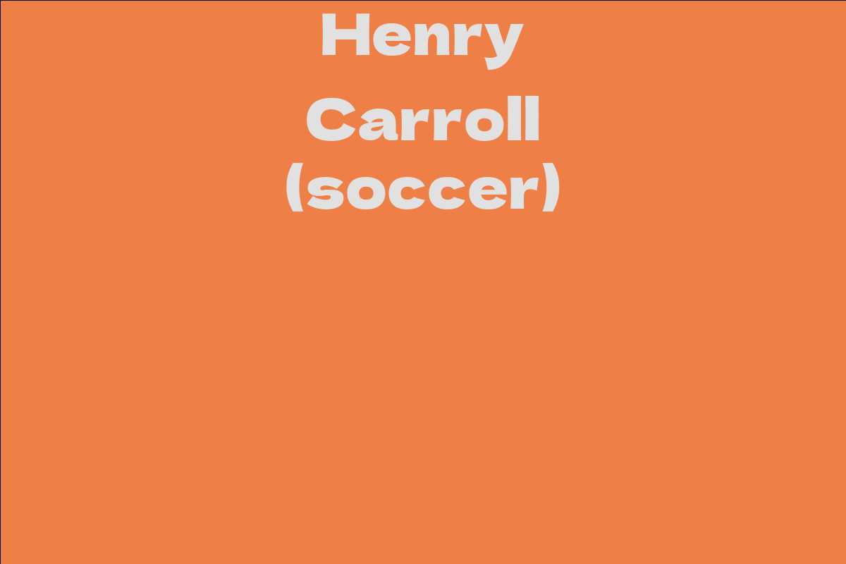 Henry Carroll (soccer) - Facts, Bio, Career, Net Worth | AidWiki