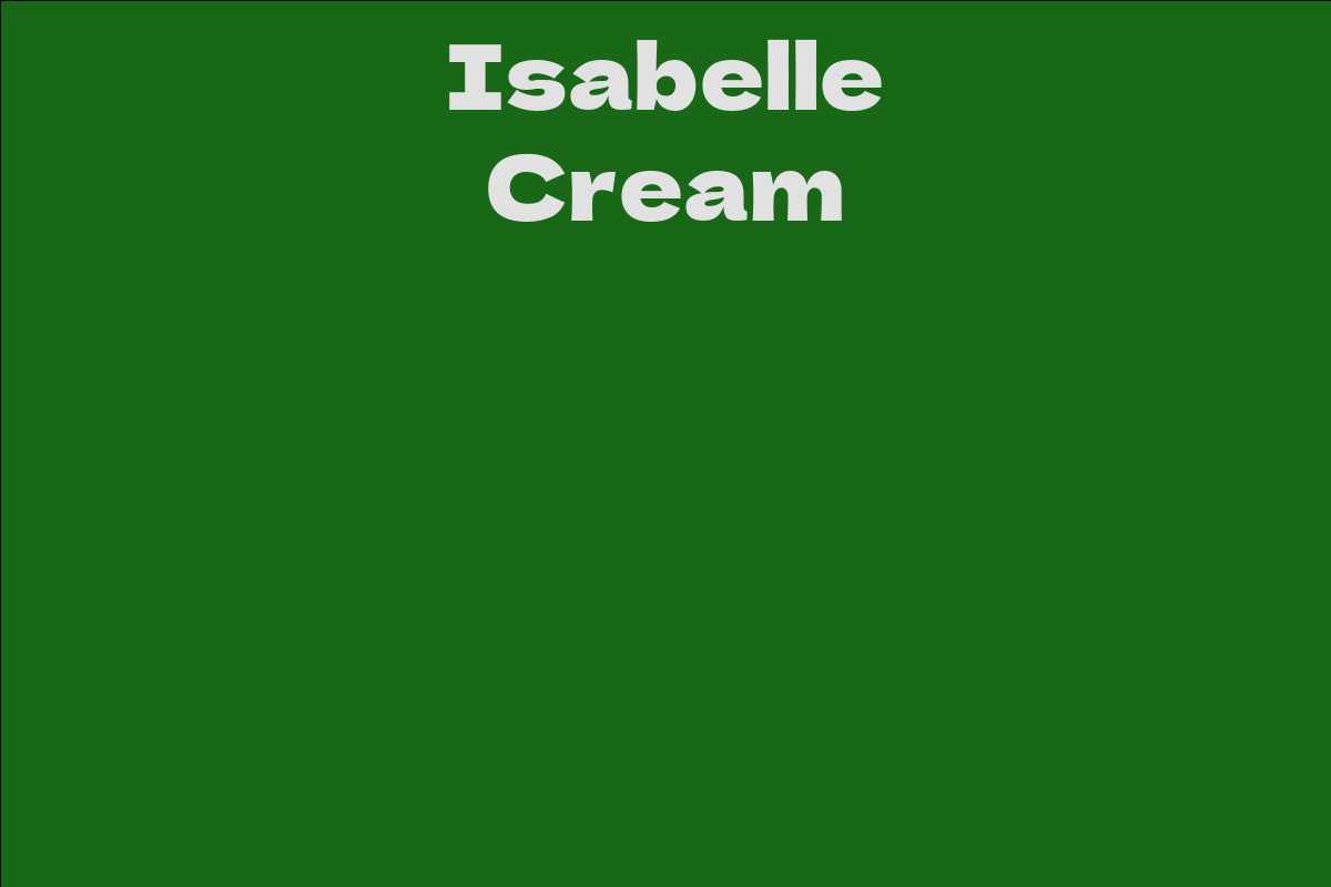 Isabelle Cream - Facts, Bio, Career, Net Worth | AidWiki