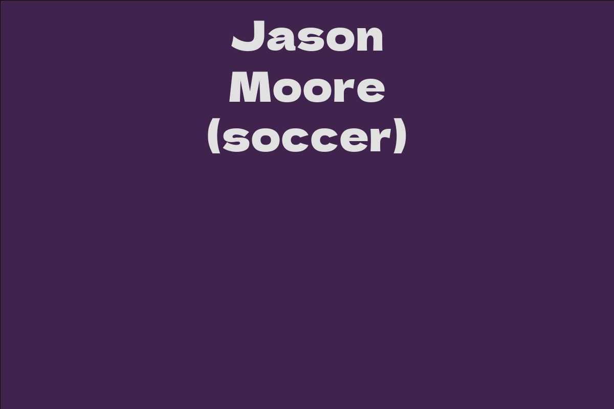 Jason Moore (soccer) - Facts, Bio, Career, Net Worth | AidWiki