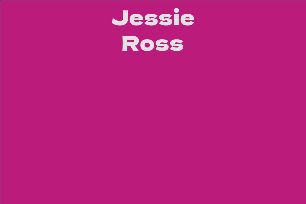 Jessie Ross - Facts, Bio, Career, Net Worth | AidWiki
