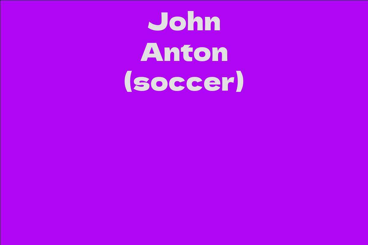 John Anton (soccer) - Facts, Bio, Career, Net Worth | AidWiki