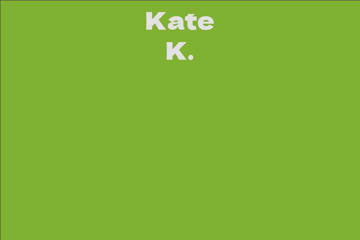 Kate K. - Facts, Bio, Career, Net Worth | AidWiki