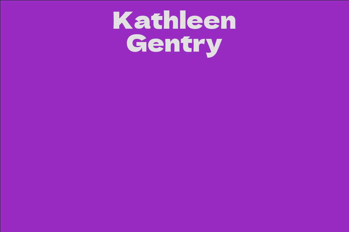 Kathleen Gentry - Facts, Bio, Career, Net Worth | AidWiki