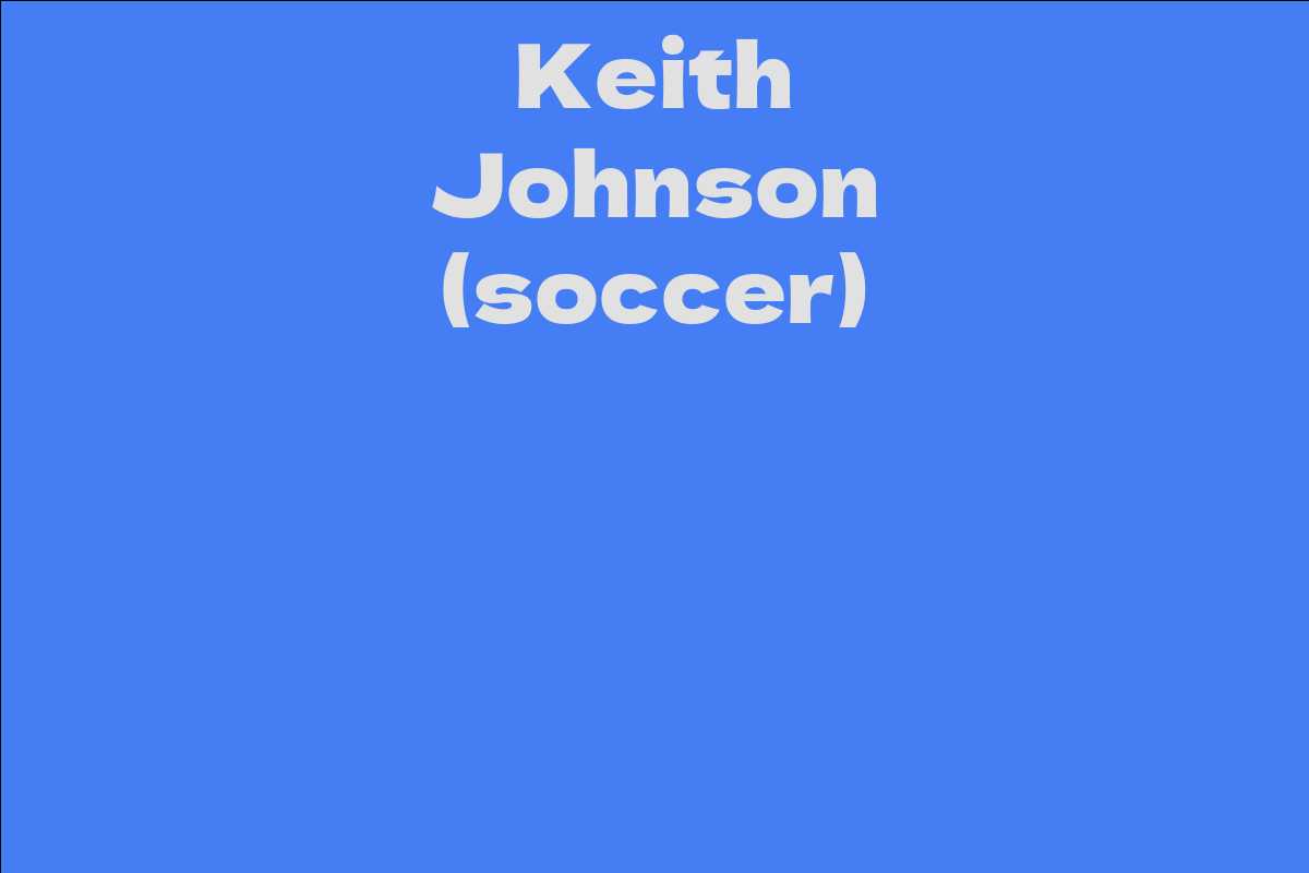 Keith Johnson (soccer) - Facts, Bio, Career, Net Worth | AidWiki