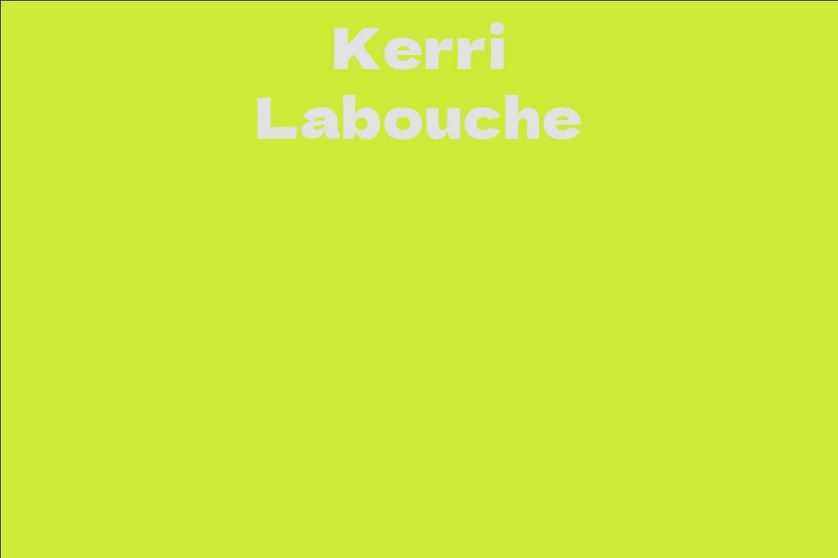 Kerri Labouche Facts Bio Career Net Worth Aidwiki