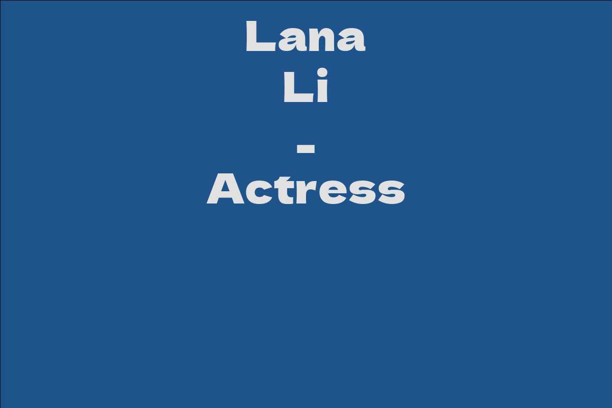 Lana Li - Actress - Facts, Bio, Career, Net Worth | AidWiki