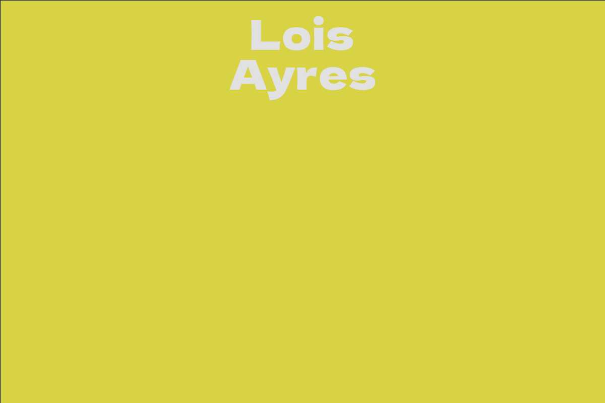 Lois Ayres Facts Bio Career Net Worth Aidwiki