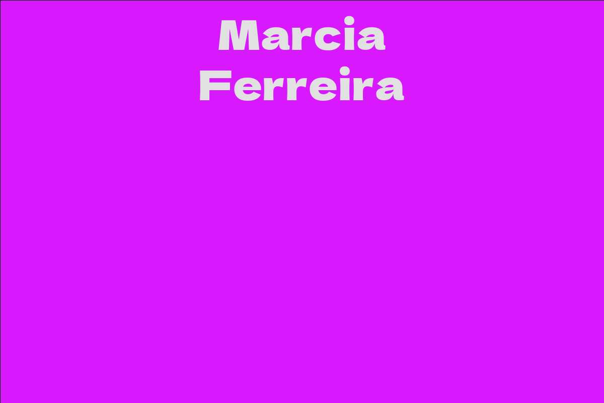 Marcia Ferreira - Facts, Bio, Career, Net Worth | AidWiki