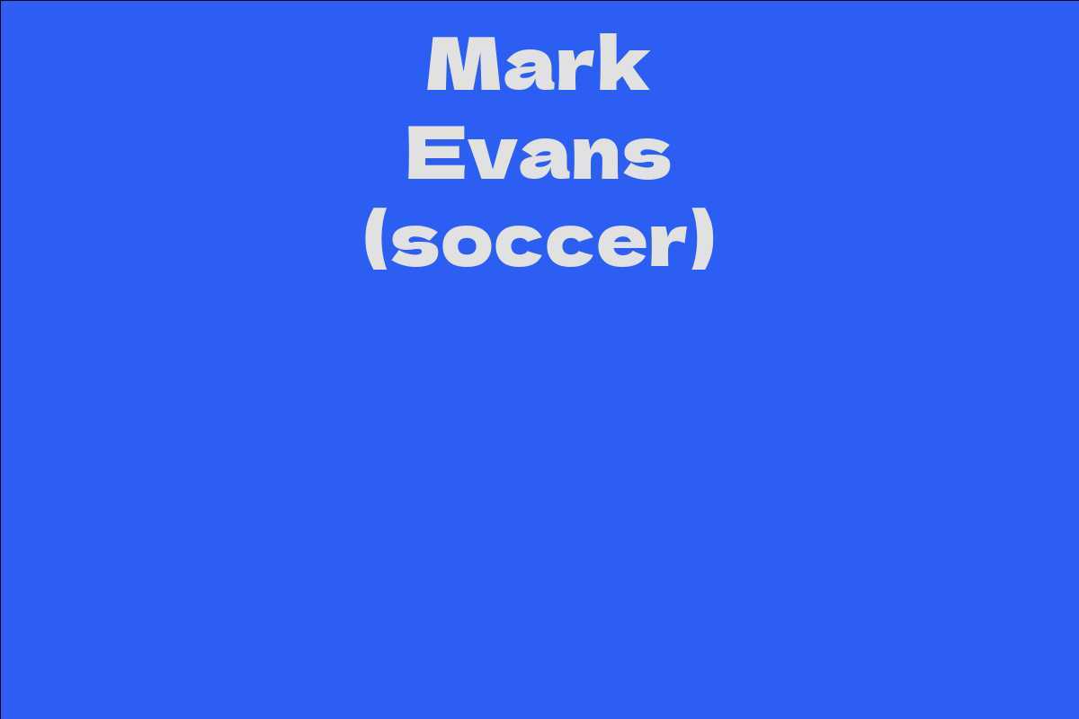 Mark Evans (soccer) - Facts, Bio, Career, Net Worth | AidWiki