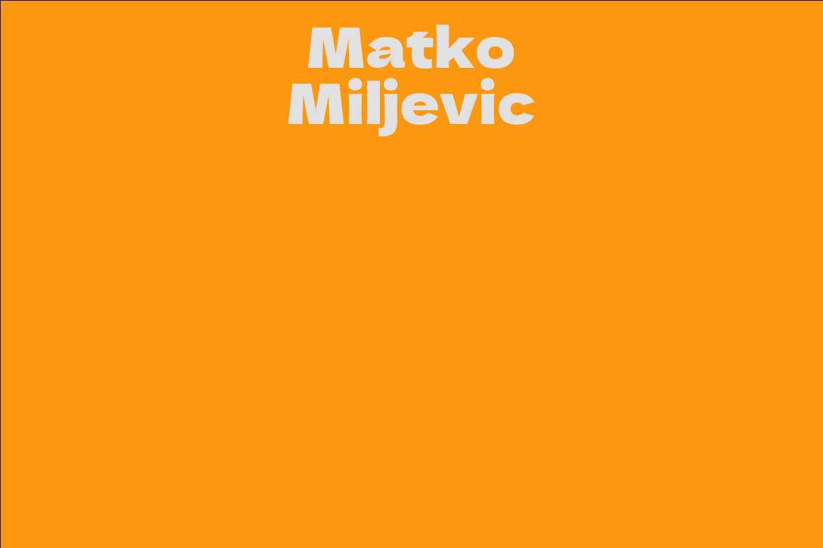 Matko Miljevic - Facts, Bio, Career, Net Worth | AidWiki
