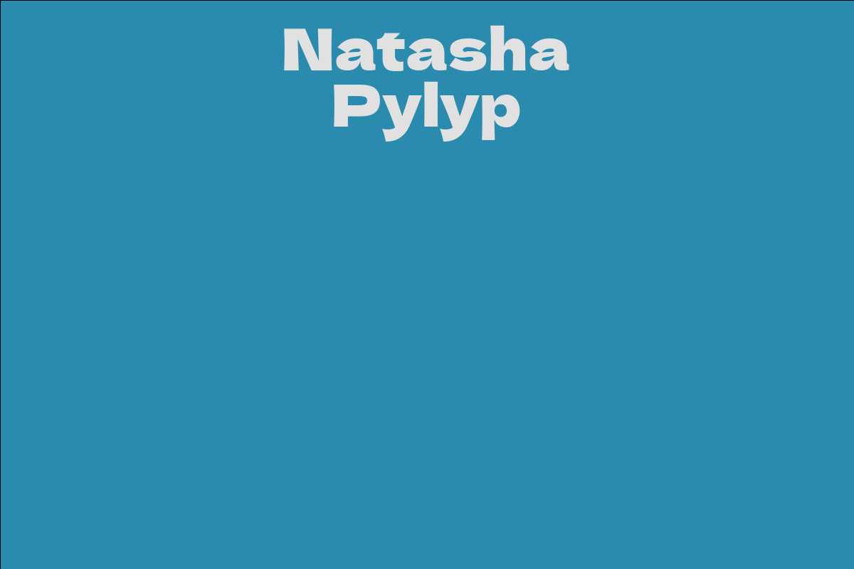 Natasha Pylyp - Facts, Bio, Career, Net Worth | AidWiki