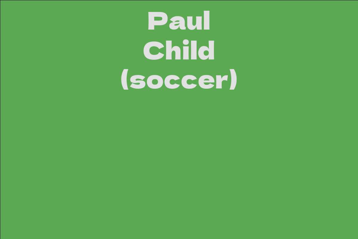 Paul Child (soccer) - Facts, Bio, Career, Net Worth | AidWiki