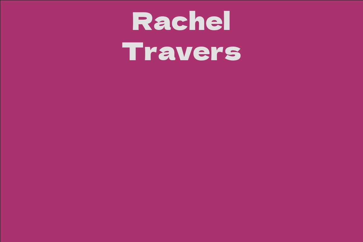 Rachel Travers - Facts, Bio, Career, Net Worth | AidWiki