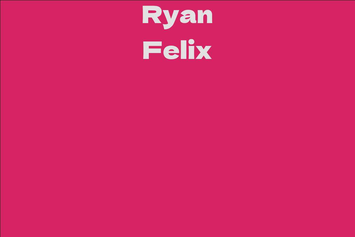 Ryan Felix - Facts, Bio, Career, Net Worth | AidWiki