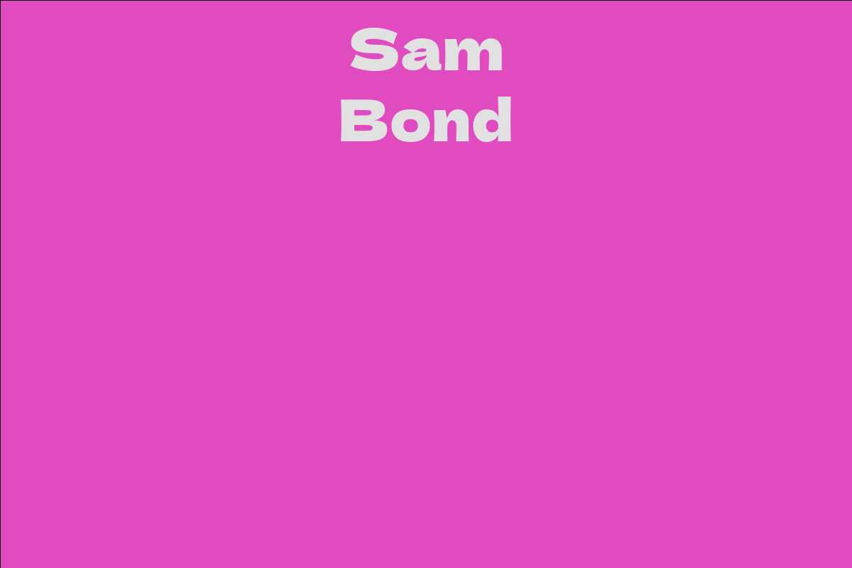 Sam Bond - Facts, Bio, Career, Net Worth | AidWiki