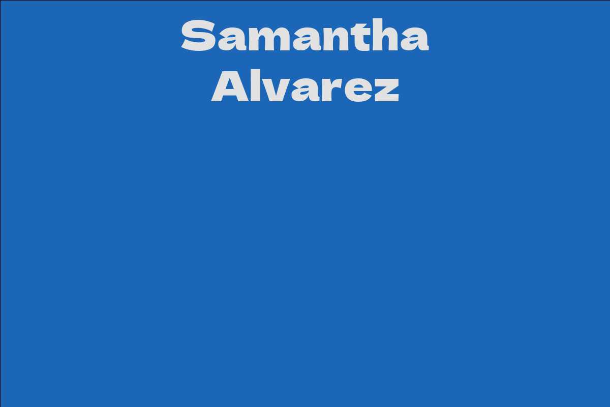 Samantha Alvarez - Facts, Bio, Career, Net Worth | AidWiki