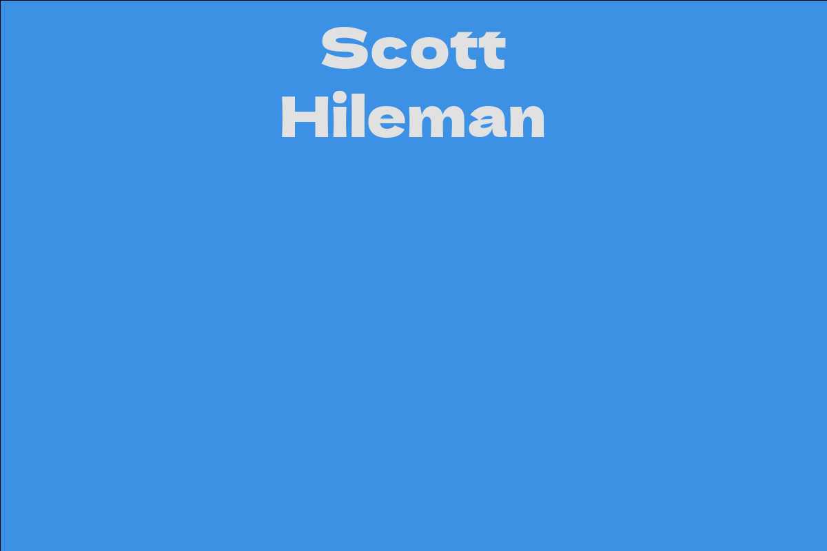 Scott Hileman - Facts, Bio, Career, Net Worth | AidWiki