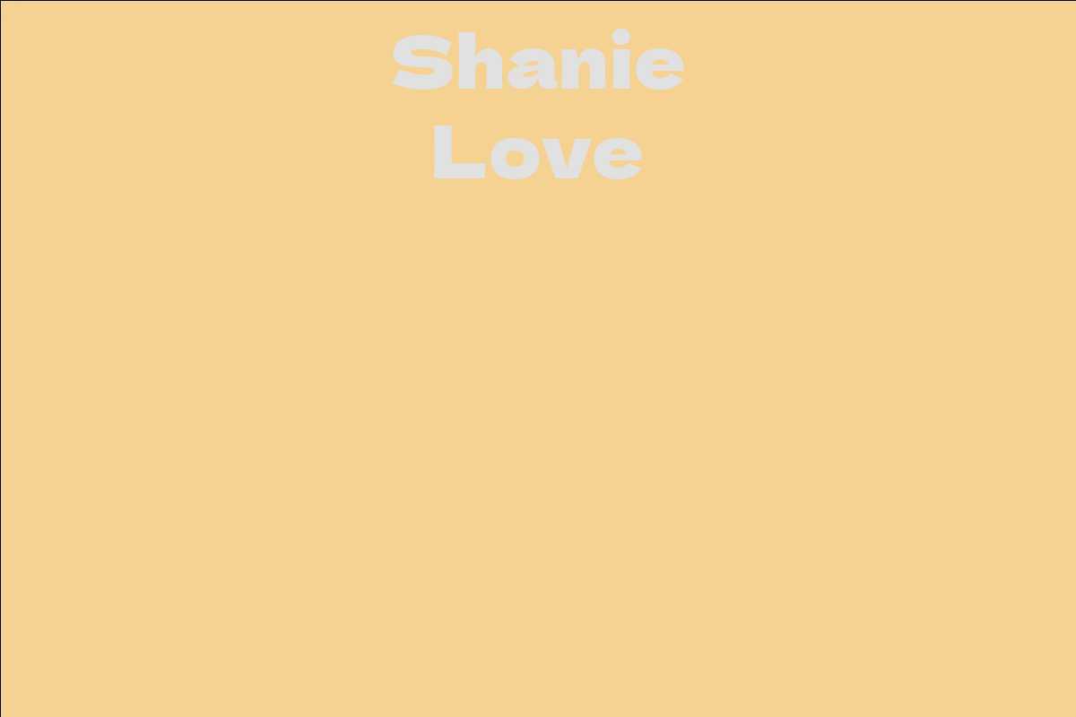 Shanie Love - Facts, Bio, Career, Net Worth | AidWiki