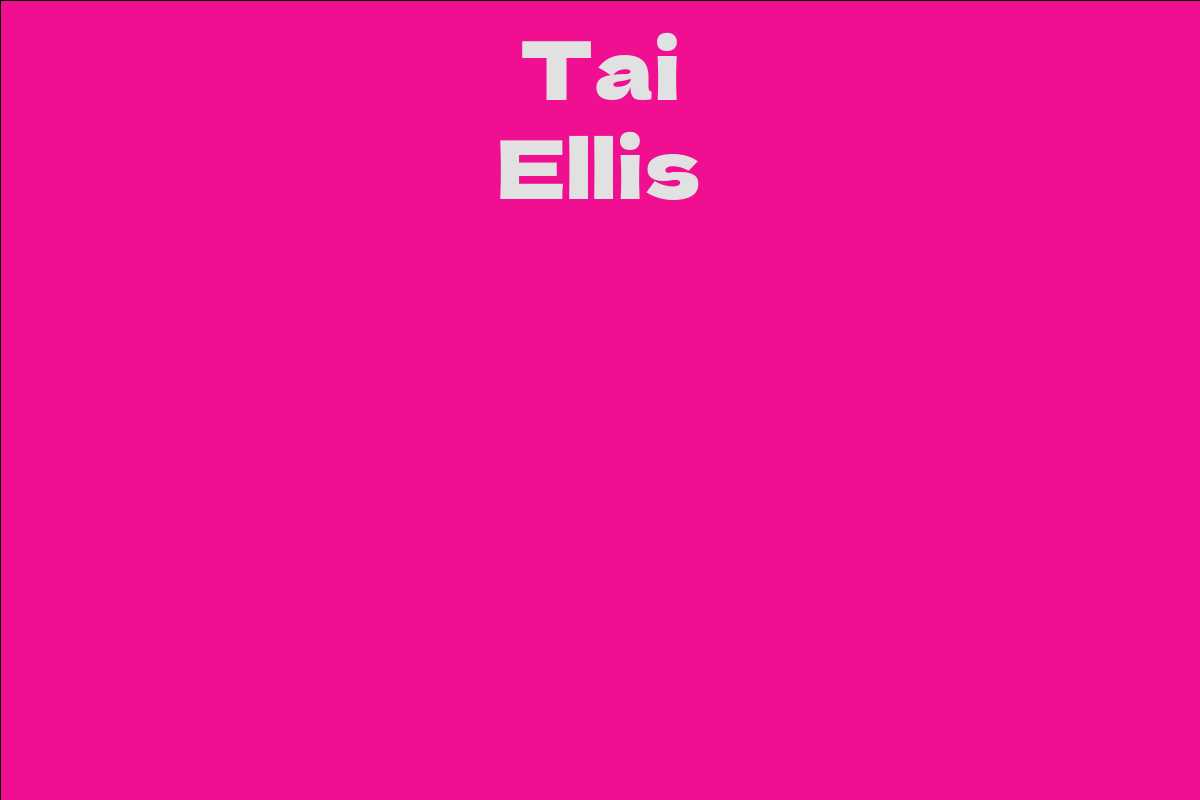 Tai Ellis - Facts, Bio, Career, Net Worth | AidWiki