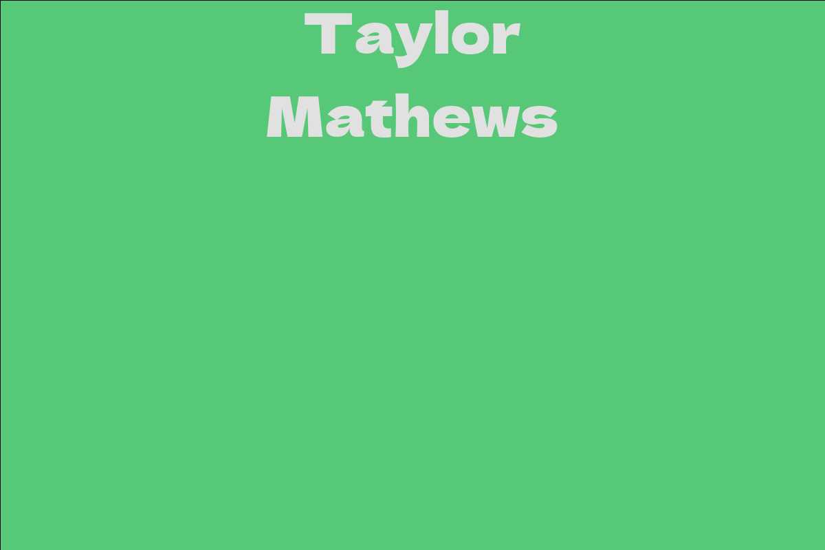 Taylor Mathews - Facts, Bio, Career, Net Worth | AidWiki