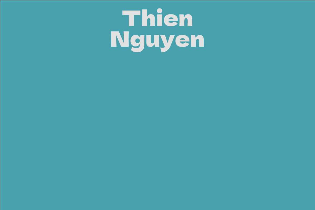 Thien Nguyen - Facts, Bio, Career, Net Worth | AidWiki
