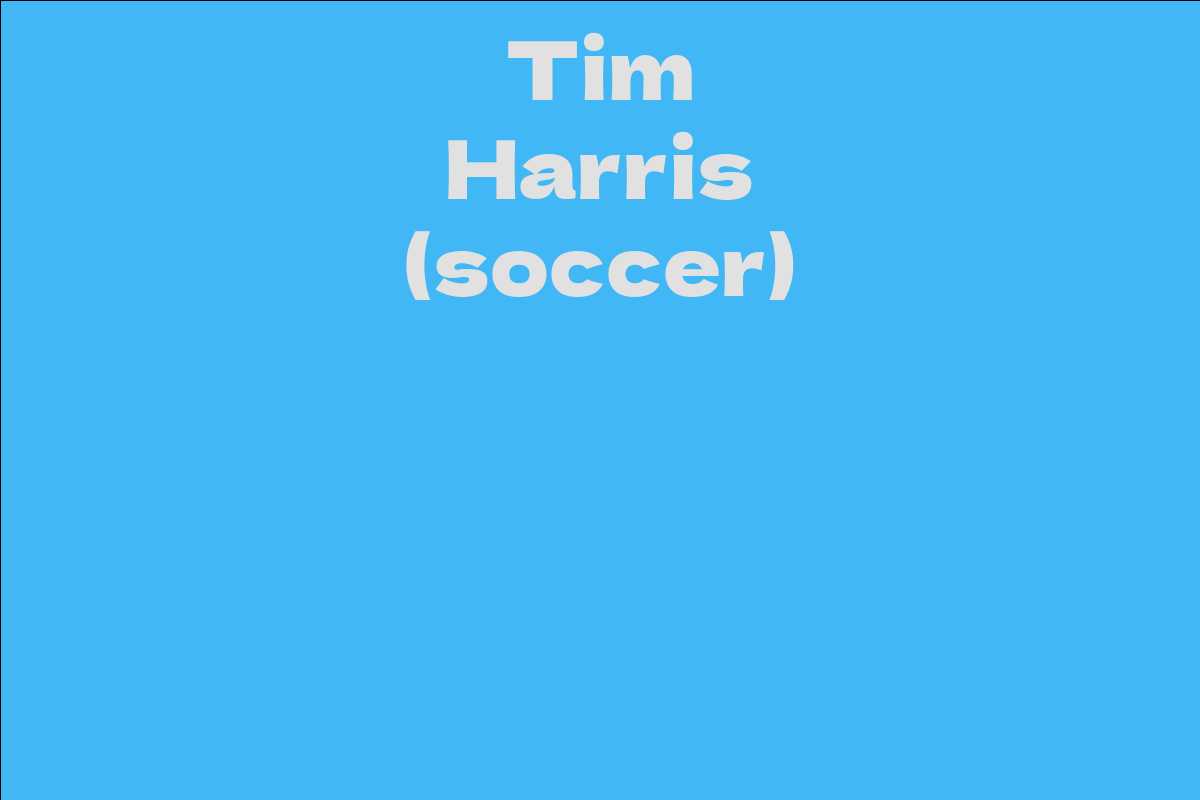 Tim Harris (soccer) - Facts, Bio, Career, Net Worth | AidWiki