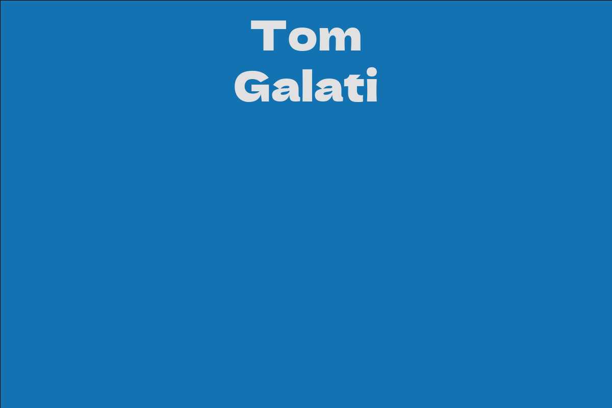 Tom Galati - Facts, Bio, Career, Net Worth | AidWiki