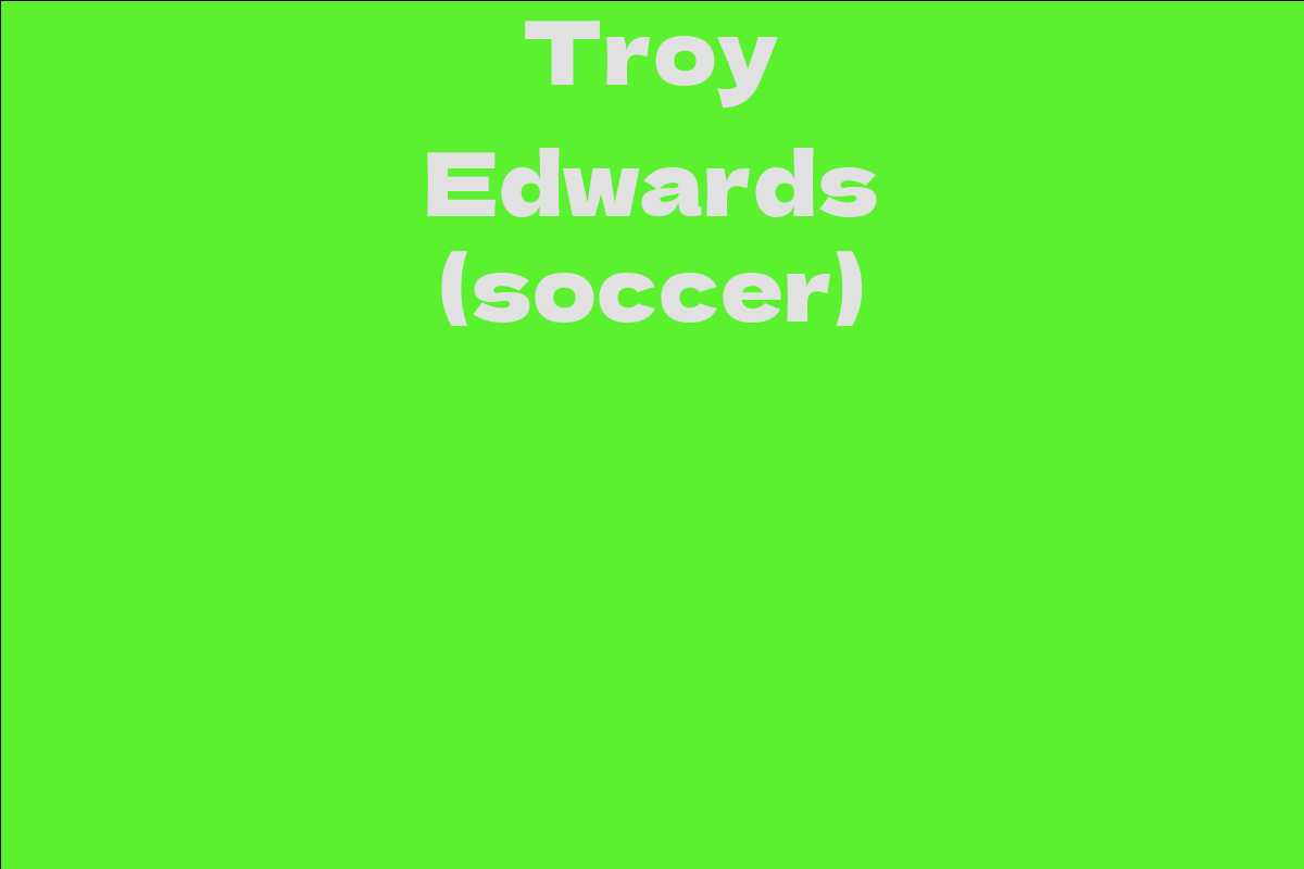Troy Edwards (soccer) - Facts, Bio, Career, Net Worth | AidWiki