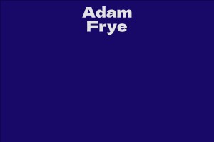 Adam Frye - Facts, Bio, Career, Net Worth | AidWiki