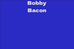 Bobby Bacon - Facts, Bio, Career, Net Worth | AidWiki