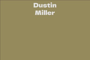 Dustin Miller - Facts, Bio, Career, Net Worth | AidWiki