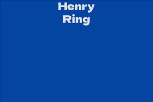Henry Ring - Facts, Bio, Career, Net Worth | AidWiki